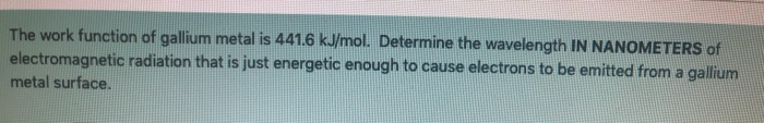 Solved The work function of gallium metal is 441.6 kJ/mol. | Chegg.com