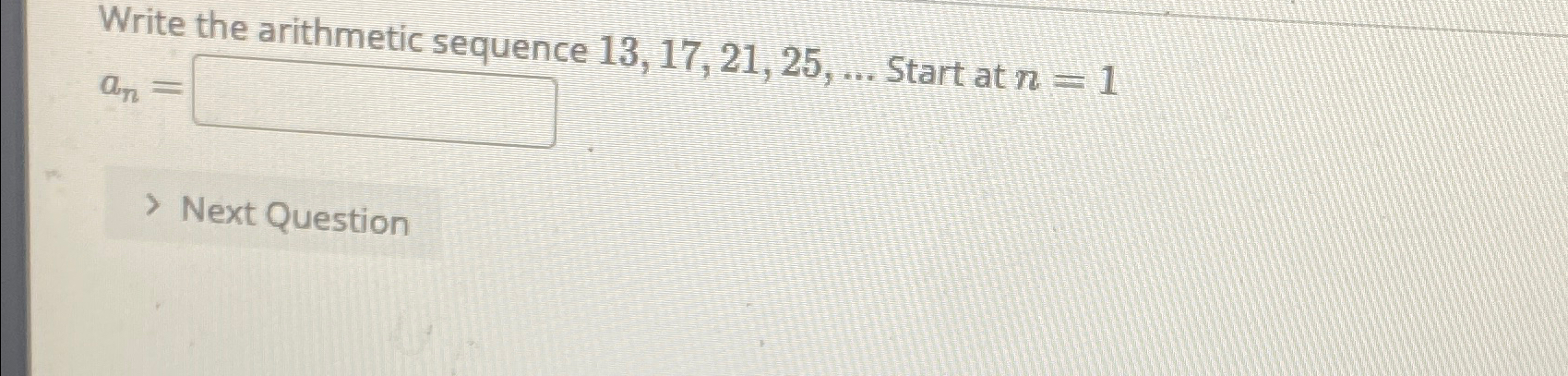 Solved Write the arithmetic sequence 13,17,21,25,dots Start | Chegg.com