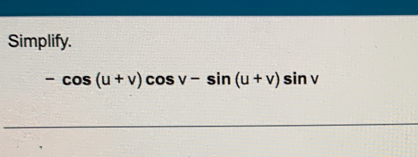 Solved Simplify.-cos(u+v)cosv-sin(u+v)sinv | Chegg.com
