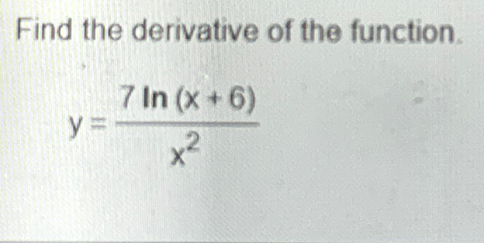 Solved Find the derivative of the function.y=7ln(x+6)x2 | Chegg.com