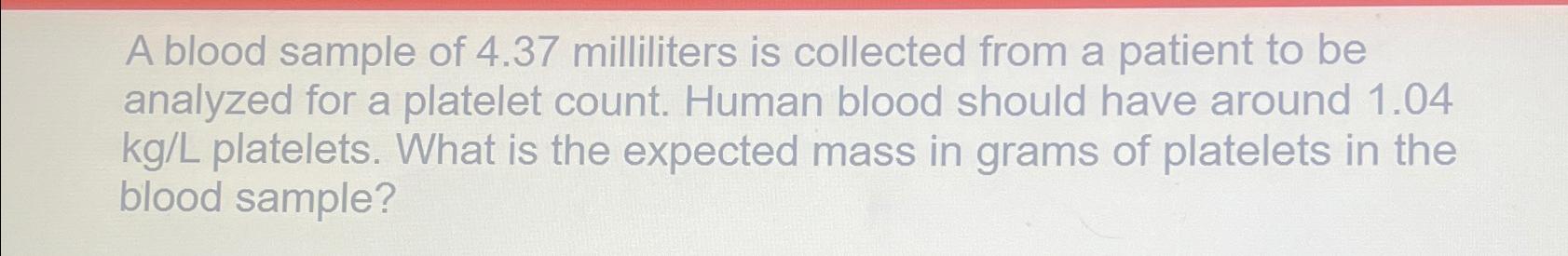 Solved A blood sample of 4.37 ﻿milliliters is collected from | Chegg.com
