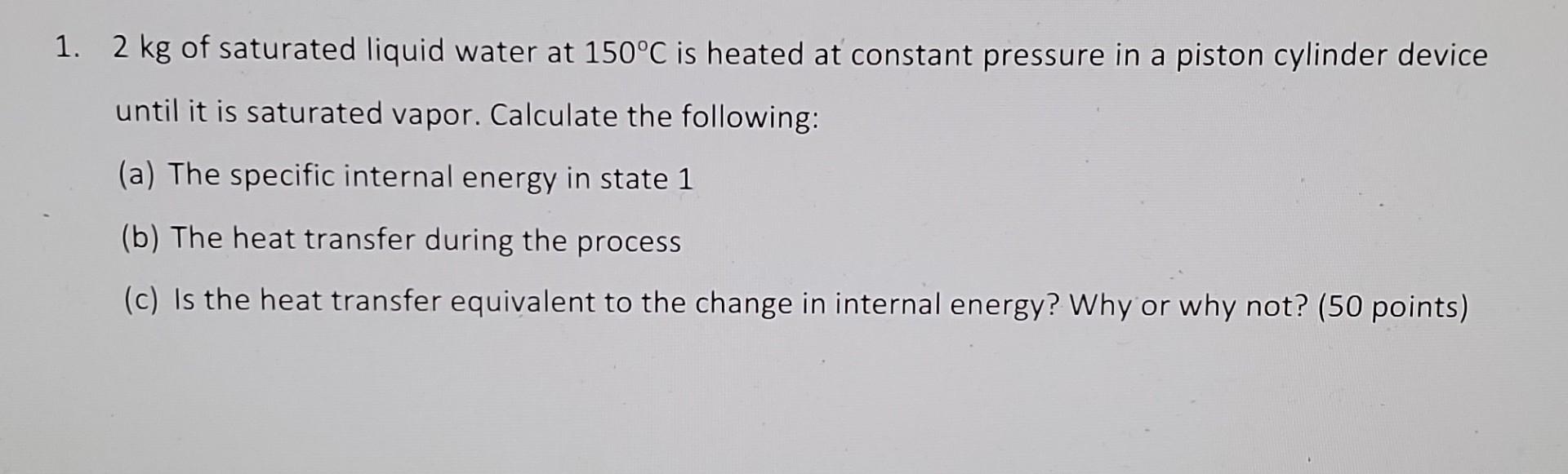 Solved 1. 2 kg of saturated liquid water at 150°C is heated | Chegg.com