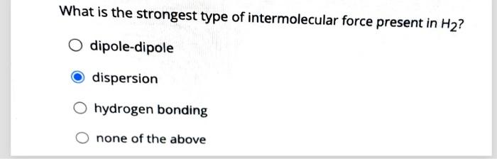 Solved What is the strongest type of intermolecular force | Chegg.com