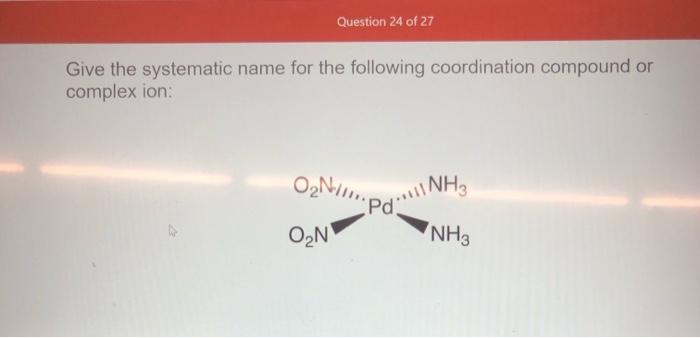 Solved Question 27 of 27 Give the systematic name for the | Chegg.com