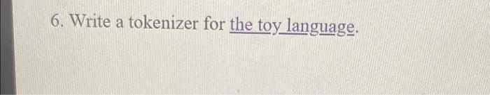 Solved 6. Write a tokenizer for the toy language. The | Chegg.com