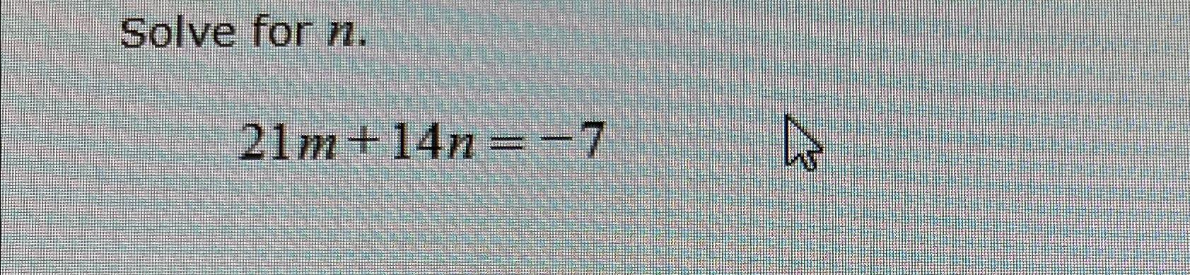 Solved Solve for n.21m+14n=-7 | Chegg.com