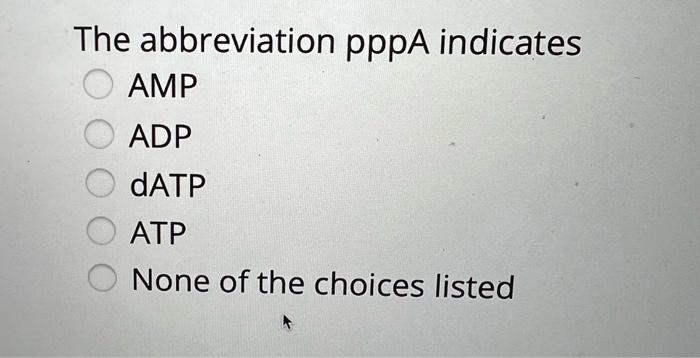 The abbreviation pppA indicates AMP ADP dATP ATP None | Chegg.com