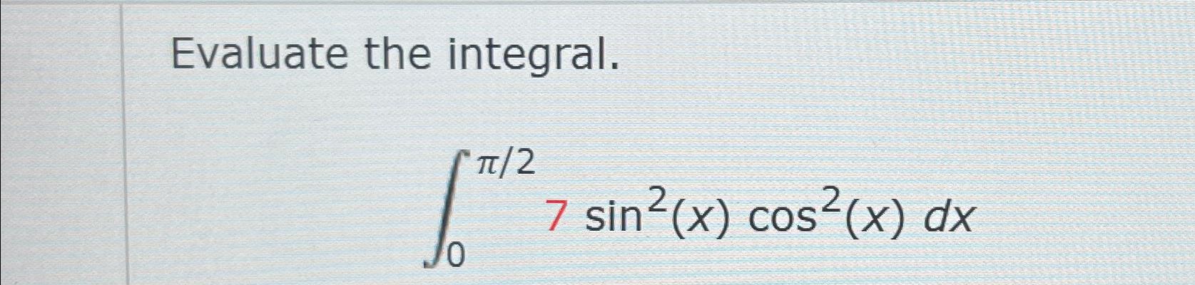 Solved Evaluate the integral.∫0π27sin2(x)cos2(x)dx | Chegg.com
