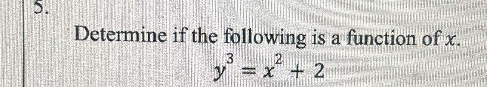 Solved Determine if the following is a function of x.y3=x2+2 | Chegg.com