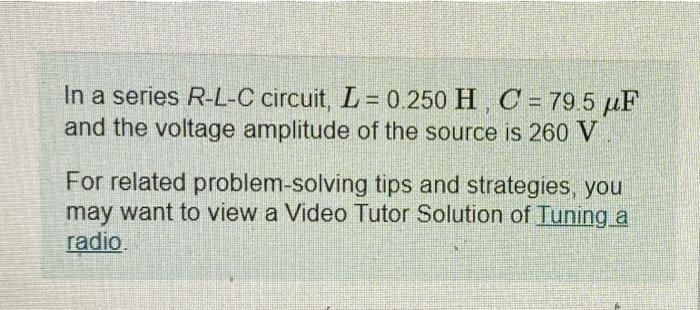 Solved In a series R-L-C circuit, L = 0.250 H , C = 79.5 4F | Chegg.com