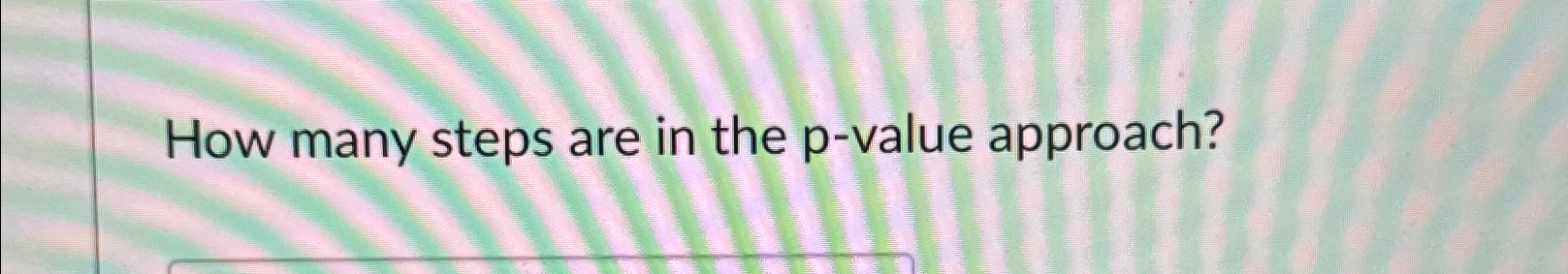 Solved How many steps are in the p-value approach? | Chegg.com