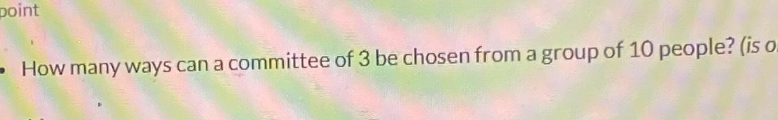 Solved How many ways can a committee of 3 ﻿be chosen from a | Chegg.com