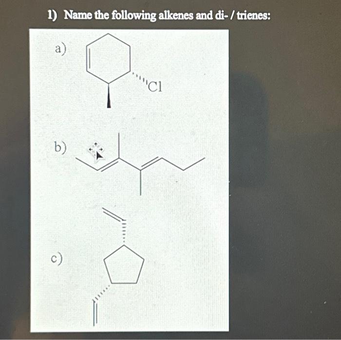 Solved 1) Name the following alkenes and di- / trienes: a) | Chegg.com