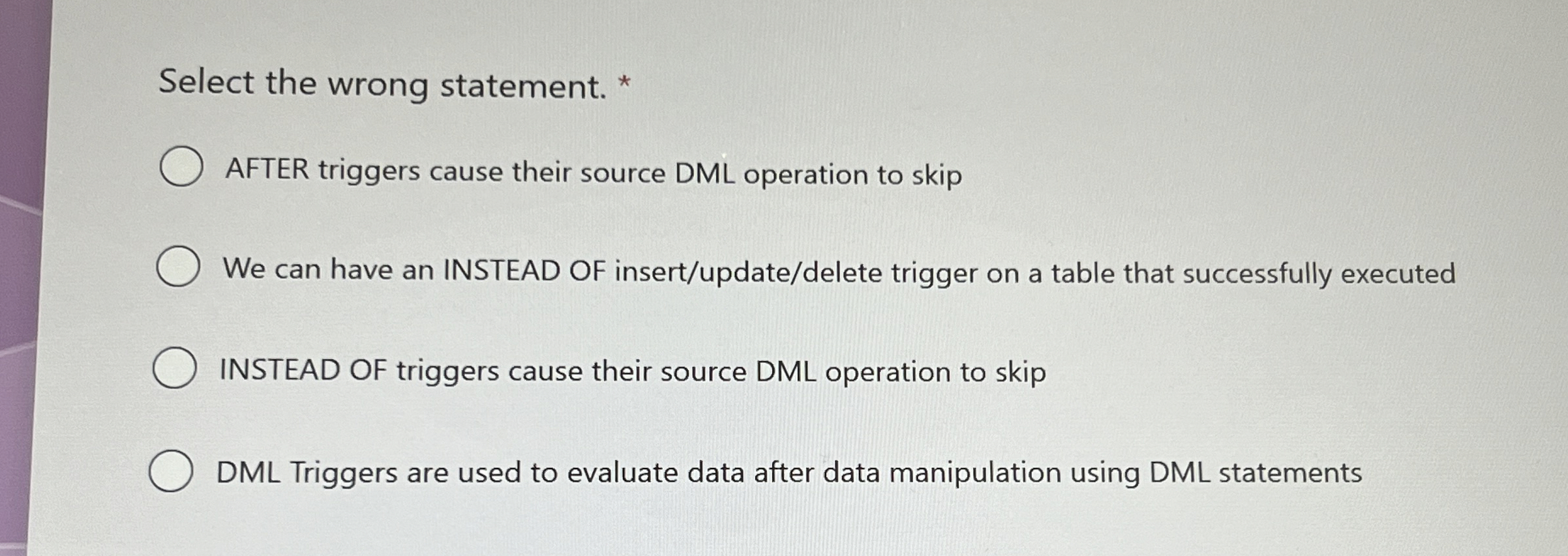 Solved Select the wrong statement. *AFTER triggers cause | Chegg.com