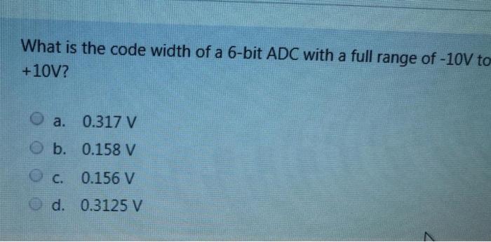 Solved What is the code width of a 6-bit ADC with a full | Chegg.com