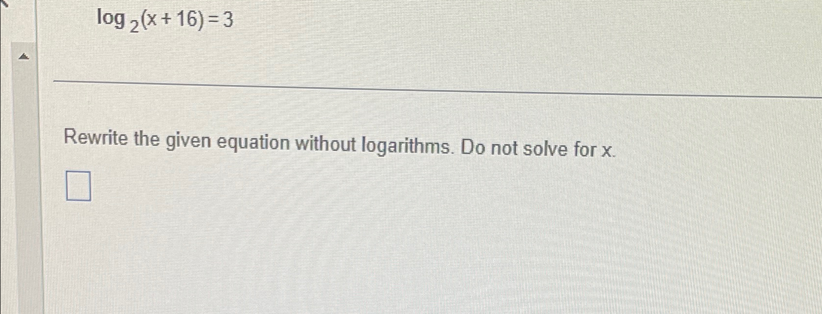 Solved log2(x+16)=3Rewrite the given equation without | Chegg.com