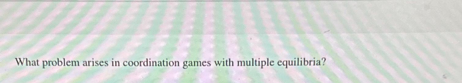 Solved What problem arises in coordination games with | Chegg.com