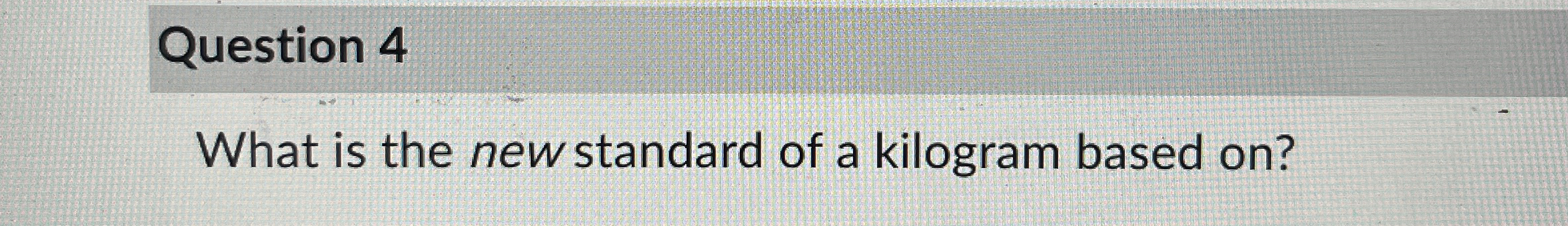 Solved Question 4What is the new standard of a kilogram | Chegg.com