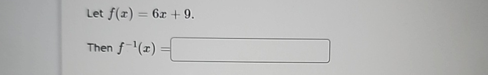 Solved Let f(x)=6x+9.Then f-1(x)= | Chegg.com