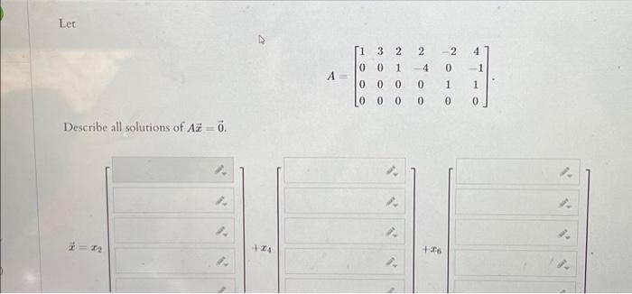 Solved Let Describe all solutions of Ax = 0. x = x₂ 94 +x4 A | Chegg.com