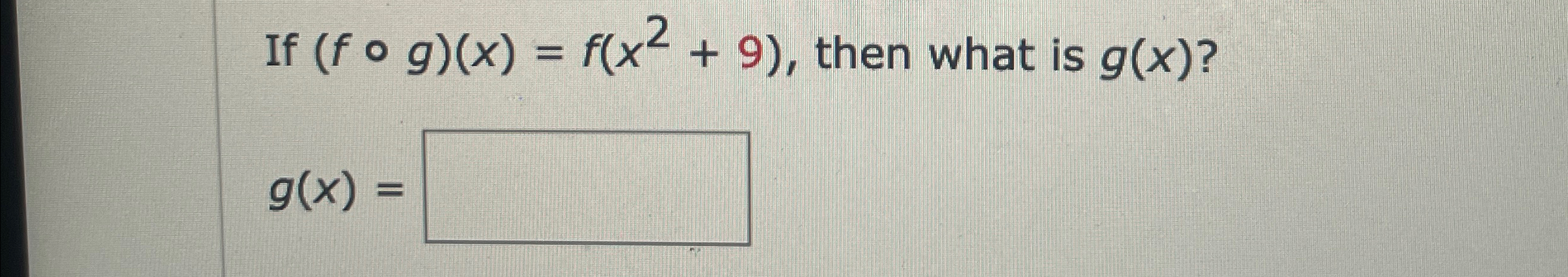 Solved If (f@g)(x)=f(x2+9), ﻿then what is g(x)?g(x)= | Chegg.com
