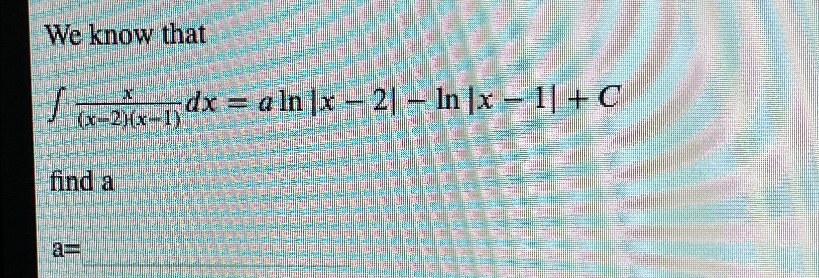 Solved We know that∫﻿﻿x(x-2)(x-1)dx=aln|x-2|-ln|x-1|+Cfind | Chegg.com