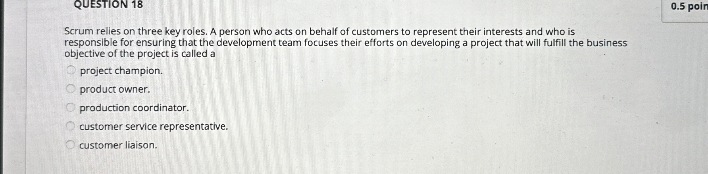 Solved Scrum relies on three key roles. A person who acts on | Chegg.com