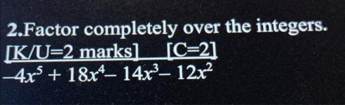 Solved 2.Factor completely over the integers. [K/U=2 marks] | Chegg.com
