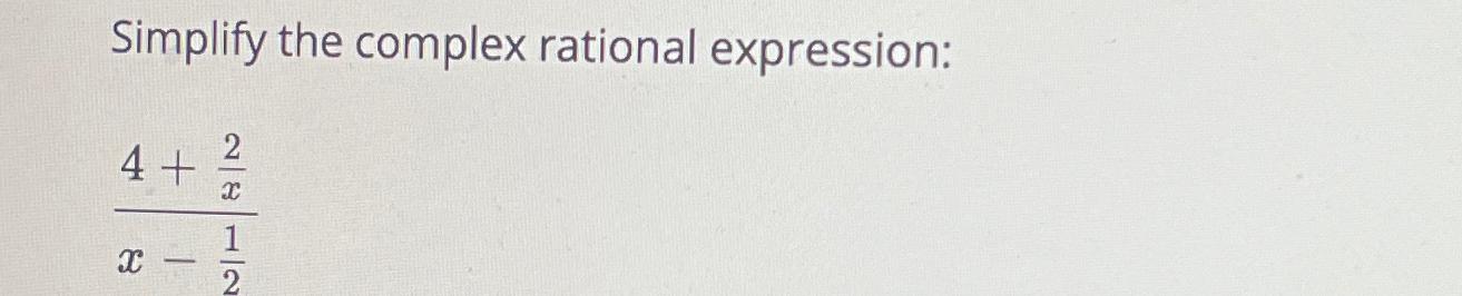 Solved Simplify the complex rational expression:4+2xx-12 | Chegg.com