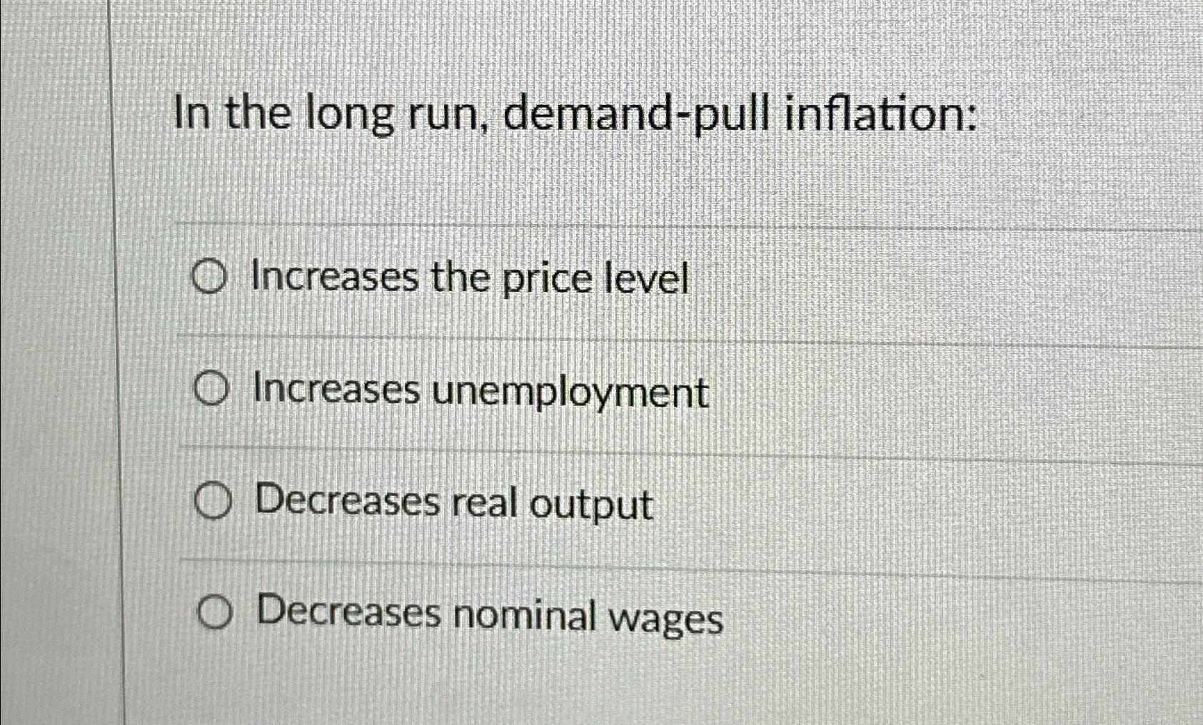 Solved In the long run, demand-pull inflation:Increases the | Chegg.com