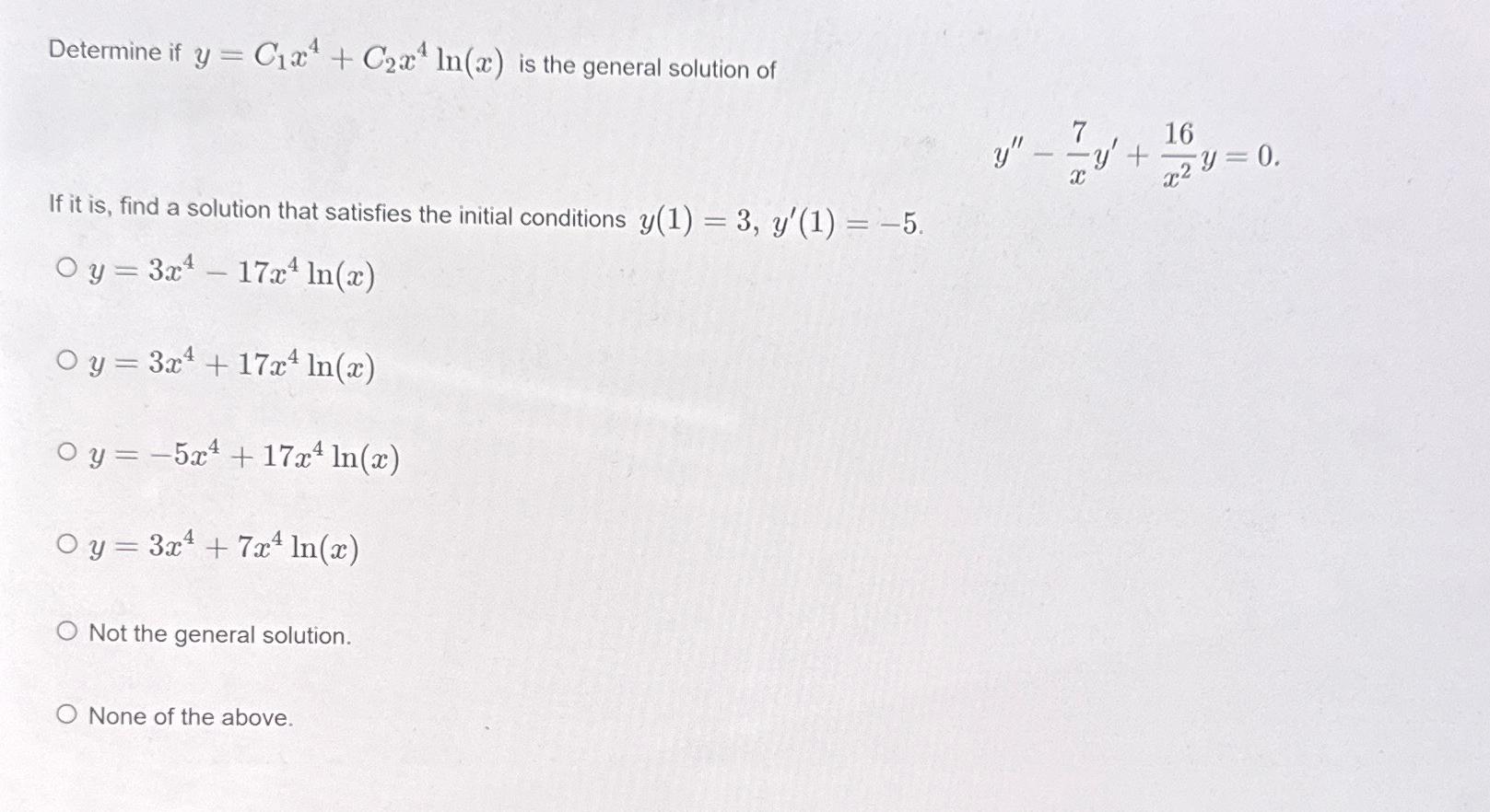 Solved Determine if y=C1x4+C2x4ln(x) ﻿is the general | Chegg.com