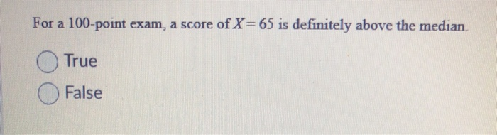 Solved For a 100-point exam, a score of X=65 is definitely | Chegg.com