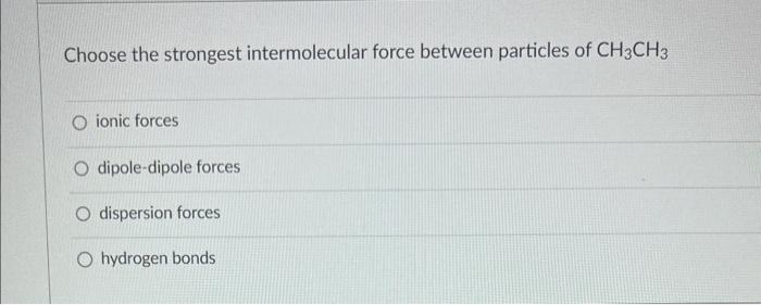 Solved Choose the strongest intermolecular force between | Chegg.com