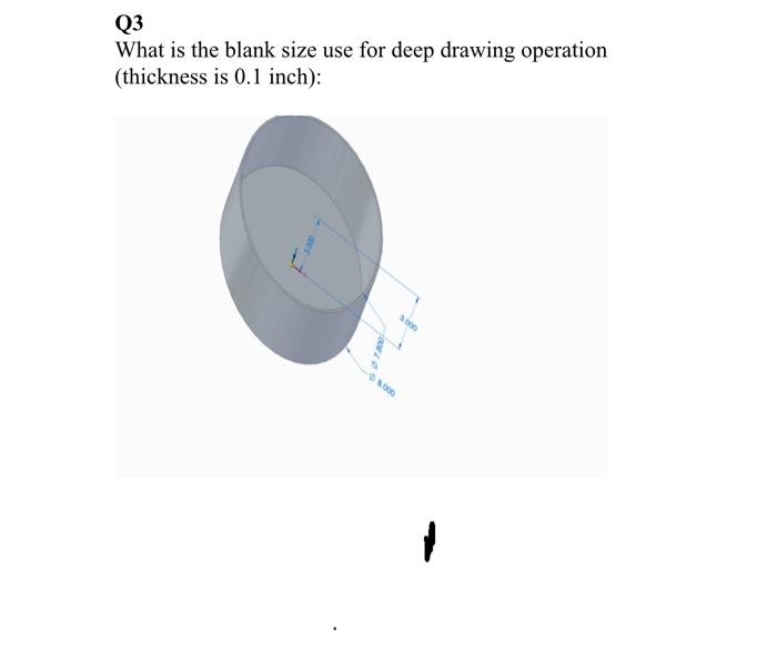 Solved Q3 What is the blank size use for deep drawing | Chegg.com