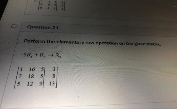 Solved Question 21 Perform the elementary row operation on | Chegg.com