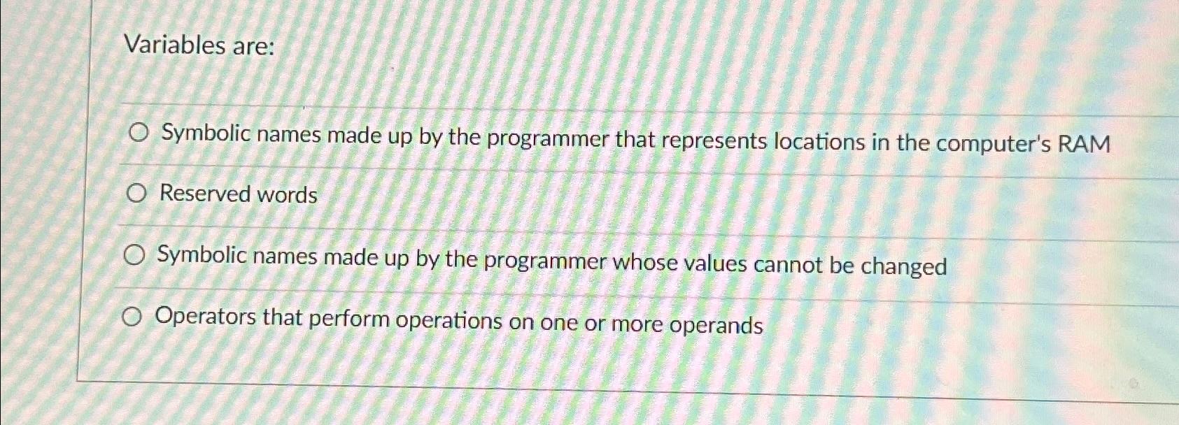 Solved Variables are:Symbolic names made up by the | Chegg.com