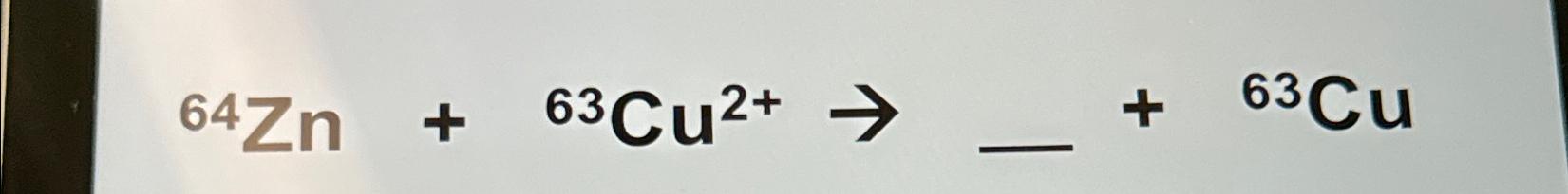 Solved ?64Zn+?63Cu2+→dots+?63Cu | Chegg.com