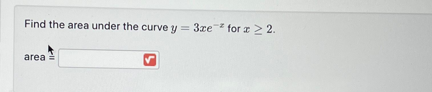 Solved Find the area under the curve y=3xe-x ﻿for x≥2. ﻿area | Chegg.com
