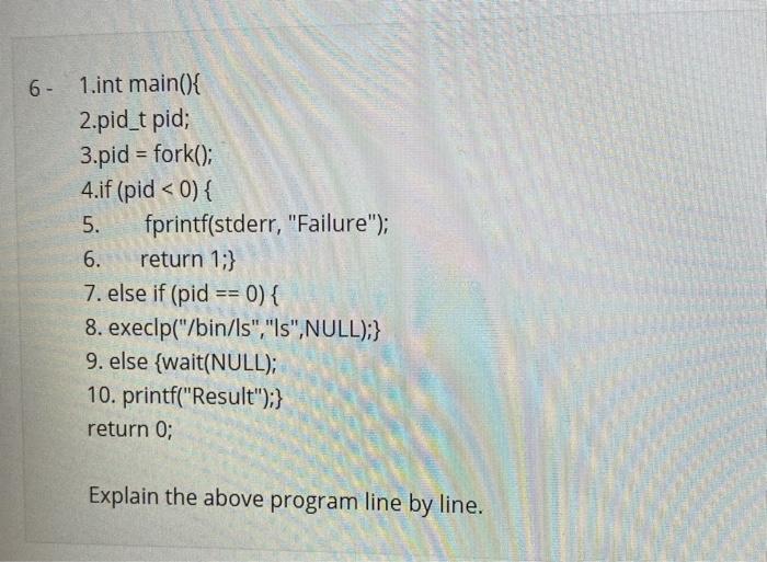 Solved 6- 1.int main(){ 2.pid_t pid; 3.pid = fork(); 4.if | Chegg.com
