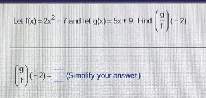 Solved Let f(x)=2x2−7 and let g(x)=5x+9. Find (fg)(−2) | Chegg.com