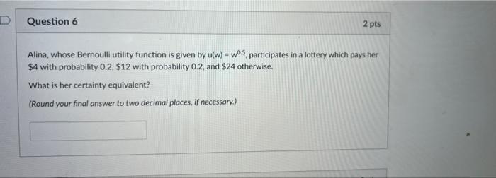 Solved D Question 6 2 pts Alina, whose Bernoulli utility | Chegg.com