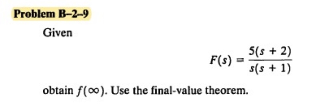 Problem B-2-9GivenF(s)=5(s+2)s(s+1)obtain f(∞). Use | Chegg.com Problem B-2-9GivenF(s)=5(s+2)s(s+1)obtain f(∞). Use | Chegg.com