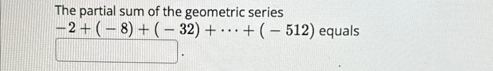 Solved The partial sum of the geometric series | Chegg.com