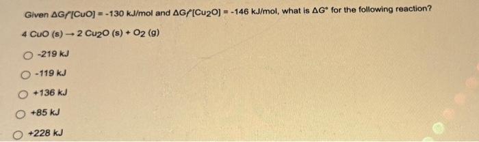 Given ΔG/[CuO]=−130 kJ/mol and ΔGf[Cu2O]=−146 kJ/mol, | Chegg.com