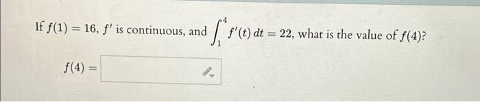 Solved If f(1) = 16, f' is continuous, and f(4) = f'(t) dt = | Chegg.com