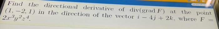 Solved Find the directional derivative of div(grad F) at the | Chegg.com