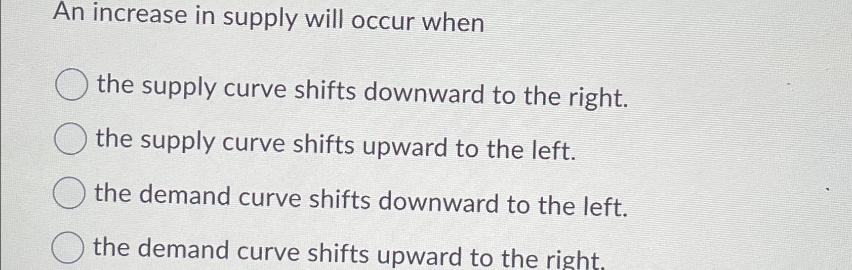 Solved An increase in supply will occur whenthe supply curve | Chegg.com