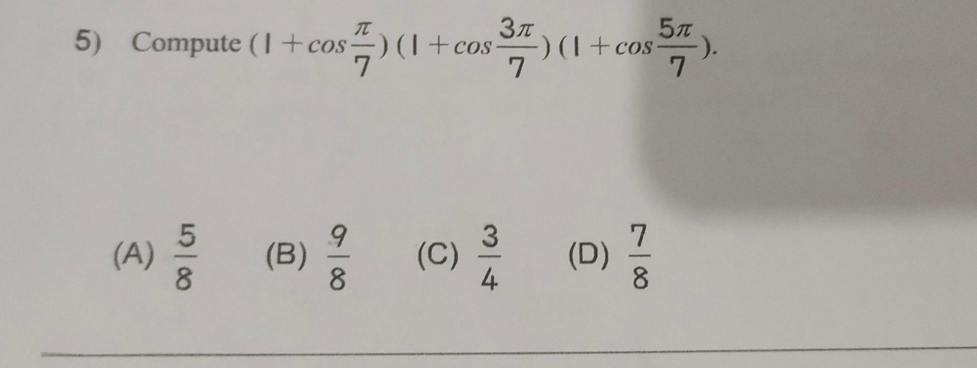 Solved 5) Compute (1+cos7π)(1+cos73π)(1+cos75π). (A) 85 (B) | Chegg.com