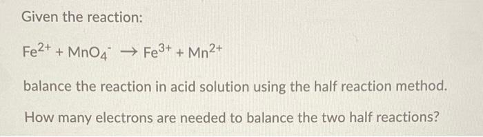Solved Given the reaction: Fe2+ + Mno4 → Fe3+ + Mn2+ balance | Chegg.com