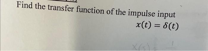 Solved Find the transfer function of the impulse input | Chegg.com
